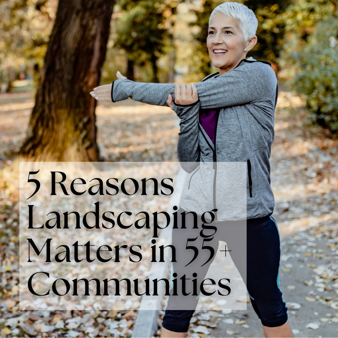 5 Reasons Landscaping Matters in 55+ Communities - Complete Landscaping ...